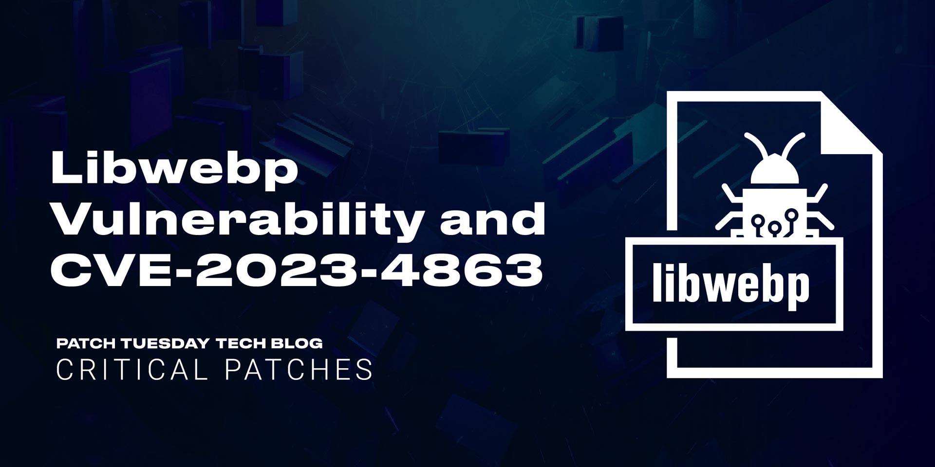 Libwebp Vulnerability and CVE-2023-4863 - What should you be worried about? - Patch Tuesday Blog