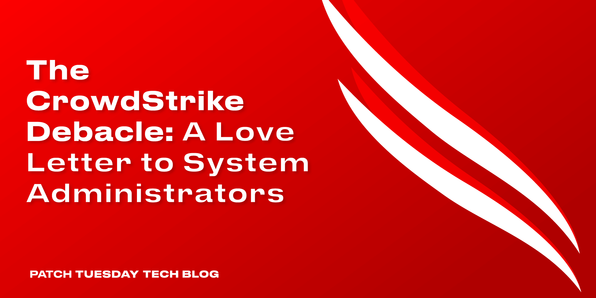 The CrowdStrike Debacle: A Love Letter to System Administrators - Patch Tuesday Blog